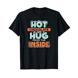 Hot Chocolate Like a Hug From the Inside Cocoa Lovers Gift T-Shirt