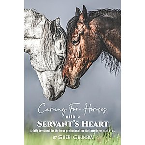 Caring for Horses with a Servant's Heart: A Daily Devotional for the horse professional & the horse lover in all of us