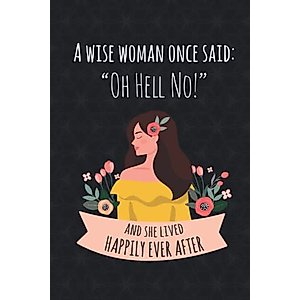 A Wise Woman Once Said Oh Hell No and She Lived Happily Ever After: Blank Lined Notebook Journal for Her | Funny Gifts Idea