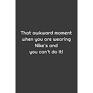 That awkward moment when you are wearing Nike's and you can't do it! Notebook/Journal