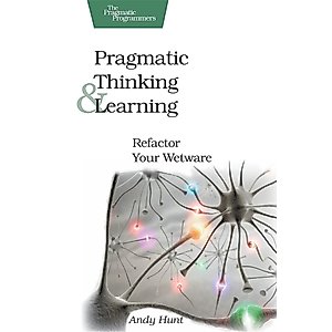 Pragmatic Thinking and Learning: Refactor Your Wetware (Pragmatic Programmers)