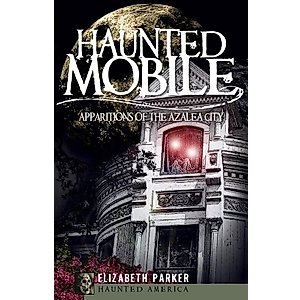 Haunted Mobile: Apparitions of the Azalea City (Haunted America)