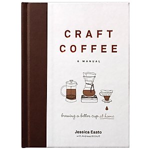 Craft Coffee: A Manual: Brewing a Better Cup at Home