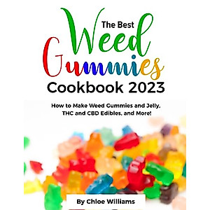 THE BEST WEED GUMMIES COOKBOOK 2023: How to Make Weed Gummies and Jelly, THC and CBD Edibles, and More!