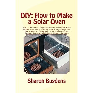 DIY: How to Make a Solar Oven: Do It Yourself Solar Cooker Science Fair Ideas for Kids, Cheap and Easy Projects for Adults, Campers, the Survivalist, Frugal Living, and Just About Anyone