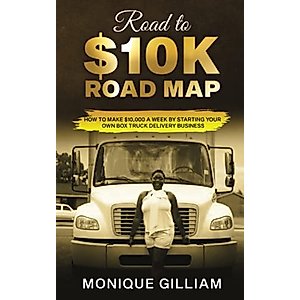 ROAD TO $10K ROAD MAP: How to Make $10,000 a Week by Starting Your Own Box Truck Delivery Business