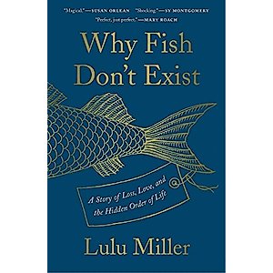 Why Fish Don't Exist: A Story of Loss, Love, and the Hidden Order of Life
