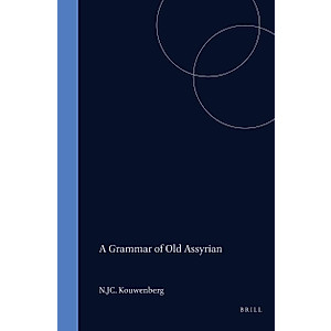 A Grammar of Old Assyrian (Handbook of Oriental Studies: Section 1 the Near and Middle East / Handbuch der Orientalistik, 118)