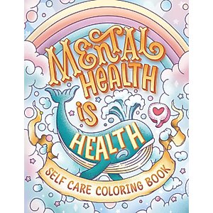 Mental Health Is Health Self Care Coloring Book: Anxiety Stress Relief Self Help Coloring Book for Adults and Kids with Motivational And Inspirational Quotes (Mental Health Coloring)
