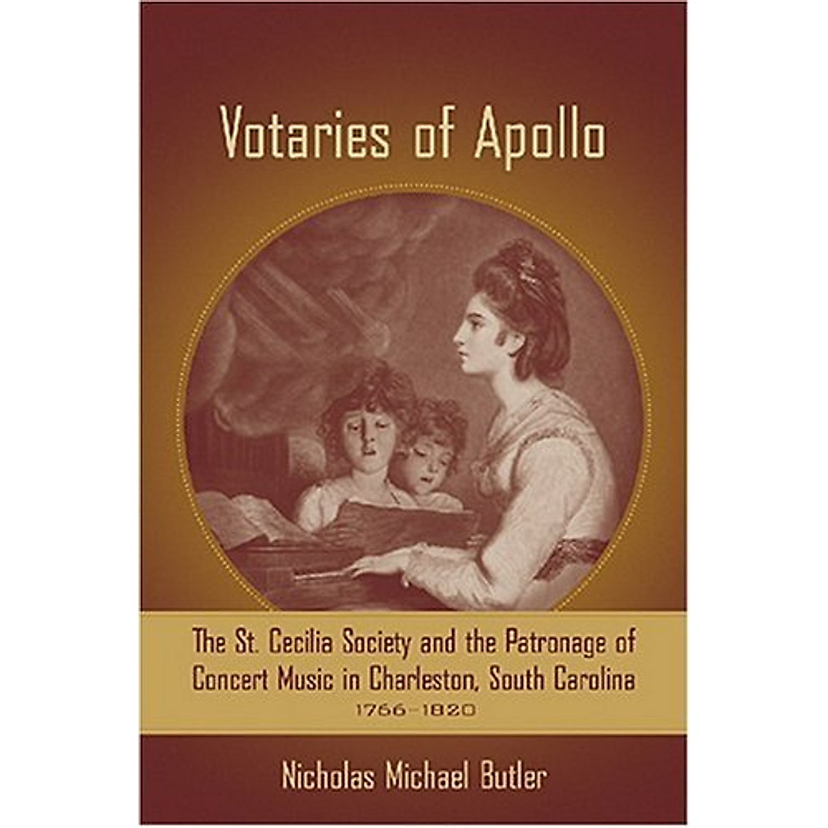 Votaries of Apollo: The St. Cecilia Society and the Patronage of Concert Music in Charleston, South Carolina, 1766-1820 (Carolina Lowcountry and the Atlantic World)