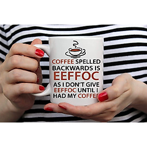 Eeffoc Is Coffee Spelled Backwards, As I Dont Give Eeffoc Until I Had My Coffee - Funny Coffee Mug - 11OZ Coffee Mug - Mugs For Women, Boss, Friend, Employee, or Spouse - Perfect Birthday Idea