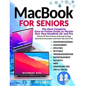 Macbook for Seniors: The Most Complete Easy-to-Follow Guide to Master Your New MacBook Air and Pro. Unlock All Their Features with Step-by-Step Illustrated Instructions and Useful Tips and Tricks