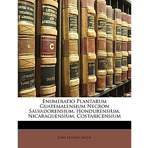Enumeratio Plantarum Guatemalensium Necron Salvadorensium, Hondurensium, Nicaraguensium, Costaricensium (English and Latin Edition)