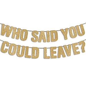 JunyRuny Who Said You Could Leave Gold Glitter Banner, Going Away, Farewell, Retirement Party Decorations, Graduation Party Decorations for Men & Women, Goodbye Party Decorations, Coworker Leaving Decorations