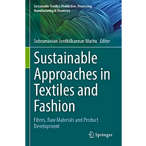 Sustainable Approaches in Textiles and Fashion: Fibres, Raw Materials and Product Development (Sustainable Textiles: Production, Processing, Manufacturing & Chemistry)