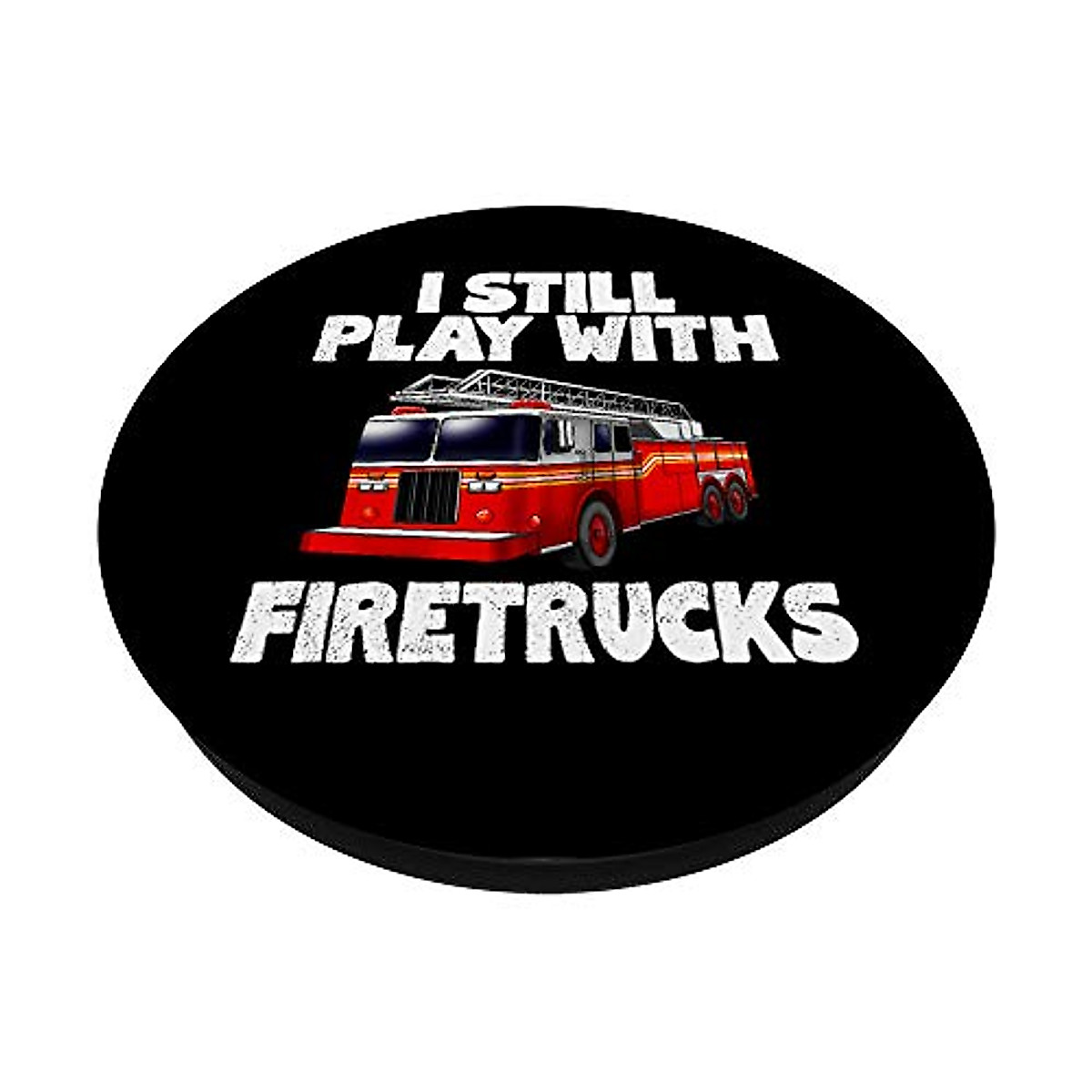 I Still Play With Firetrucks Fire Rescuer Firefighter Gifts PopSockets PopGrip: Swappable Grip for Phones & Tablets