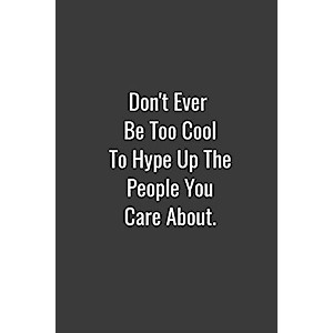 don't ever be too cool to hype up the people ypu care about: Positive Quote Journal Wide Ruled College Lined Composition Notebook For 119 Pages of 6"x9" Lined ... quote lined notebook Series)