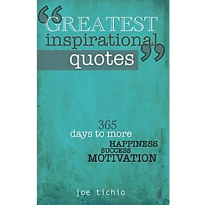 Greatest Inspirational Quotes: 365 days to more Happiness, Success, and Motivation