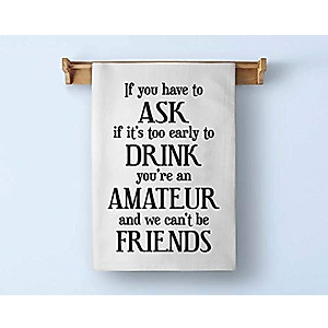 Honey Dew Gifts, If You Have to Ask If It's Too Early to Drink, Cotton Flour Sack Towel, 27 x 27 Inch, Made in USA, Funny Kitchen Towels Sayings, White Dish Bar Hand Towel, Alcohol Funny Gifts