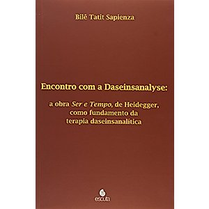 Encontro Com a Daseinsanalyse: A Obra Ser e Tempo de Heidegger, Como Fundamento da Terapia Daseinsanalitica