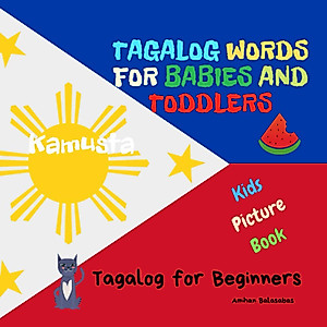 Tagalog Words for Babies and Toddlers. Tagalog for Beginners. Kids Picture Book: Easy to Learn Tagalog Words for Bilingual Children