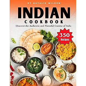 Indian Cookbook: Discover the Authentic and Flavorful Cuisine of India with 350 Delicious Recipes for Every Occasion