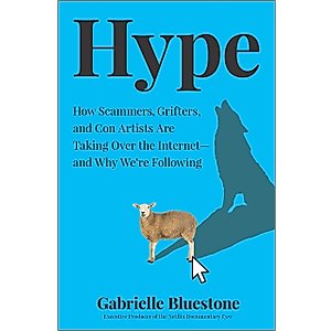 Hype: How Scammers, Grifters, and Con Artists Are Taking Over the Internet―and Why We're Following