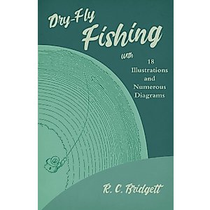 Dry-Fly Fishing - With 18 Illustrations and Numerous Diagrams