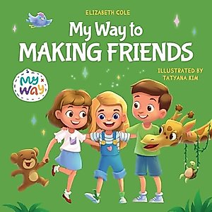 My Way to Making Friends: Children’s Book about Friendship, Inclusion and Social Skills (Kids Feelings) (My way: Social Emotional Books for Kids)