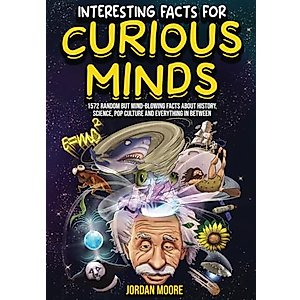 Interesting Facts For Curious Minds: 1572 Random But Mind-Blowing Facts About History, Science, Pop Culture And Everything In Between