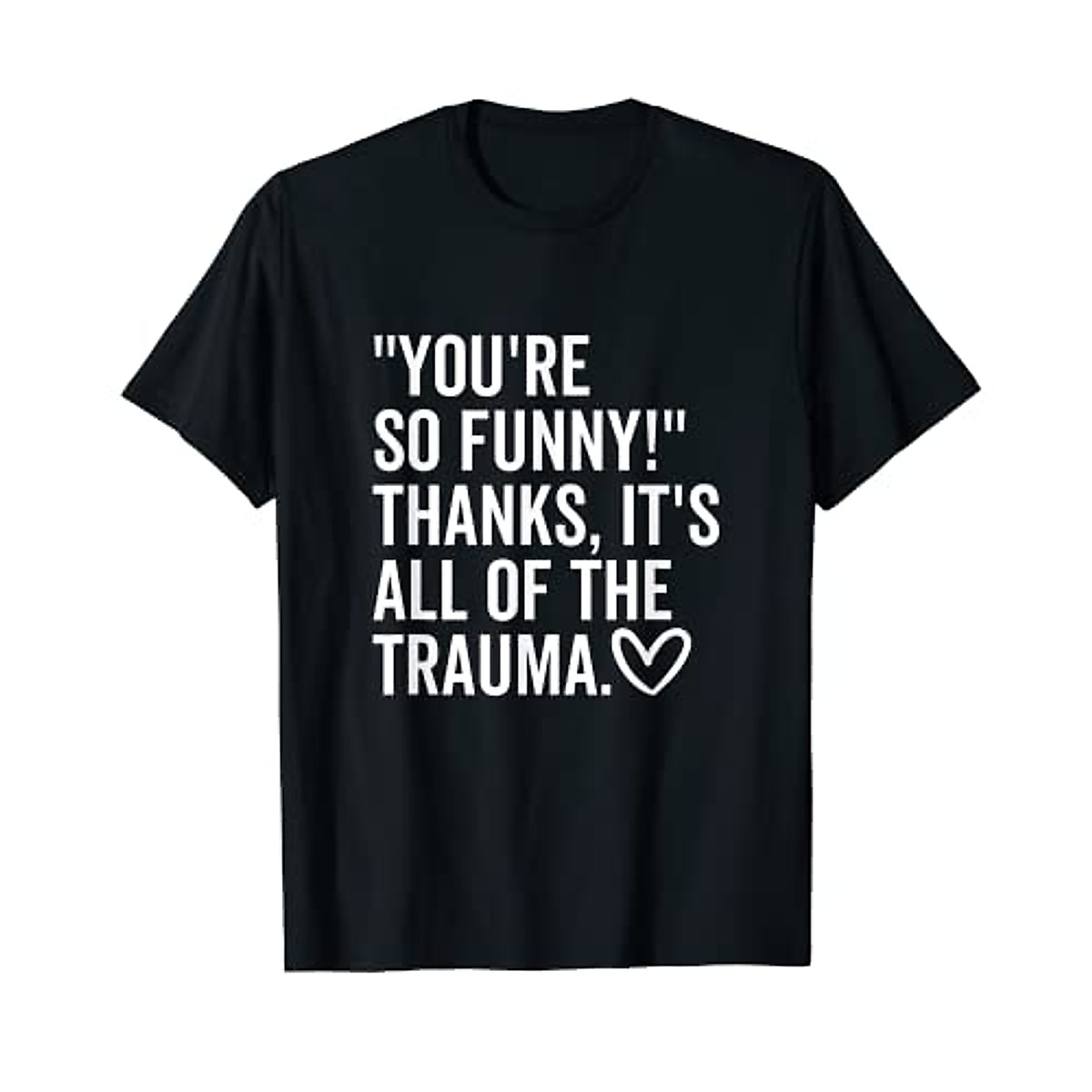 You're So Funny Thanks It's All Of The Trauma Quote Saying T-Shirt