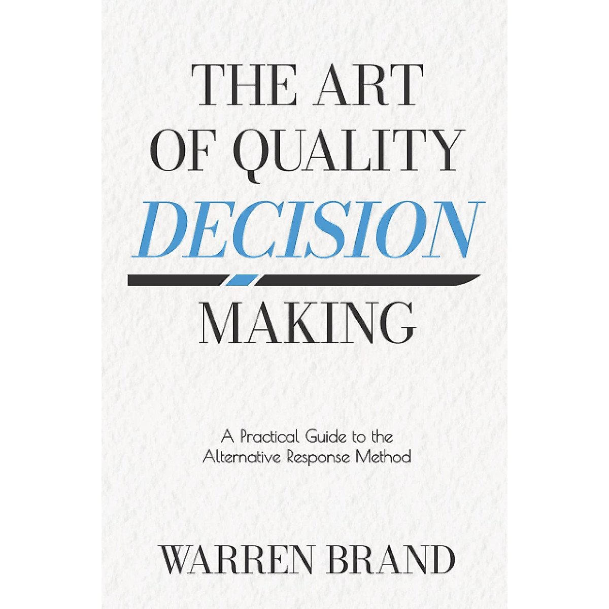 The Art of Quality Decision-Making: A Practical Guide to the Alternative Response Method