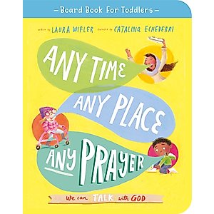 Any Time, Any Place, Any Prayer Board Book: We can talk with God (Illustrated Bible book on prayer to gift kids ages 2-4 and help toddlers to pray) (Board Book for Toddlers)