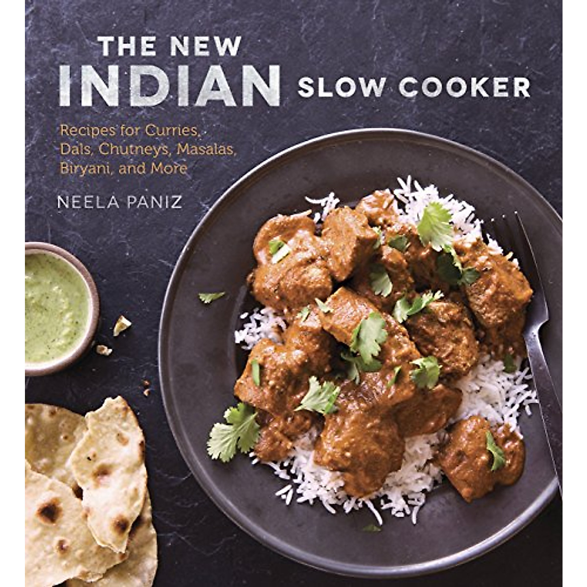 The New Indian Slow Cooker: Recipes for Curries, Dals, Chutneys, Masalas, Biryani, and More [A Cookbook]