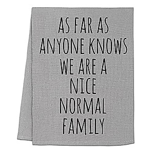 As Far As Anyone Knows We Are a Nice Normal Family, Funny Flour Sack Kitchen Towel, Sweet Housewarming Gift, Farmhouse Kitchen Decor, White or Gray (Gray)