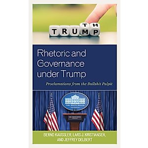 Rhetoric and Governance under Trump: Proclamations from the Bullshit Pulpit (Lexington Studies in Contemporary Rhetoric)