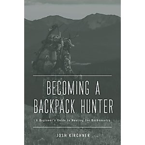Becoming a Backpack Hunter: A Beginner's Guide to Hunting the Backcountry (Becoming a Hunter)