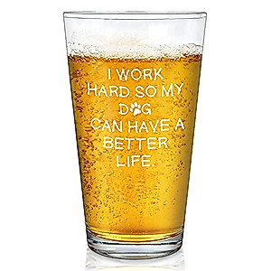 Dog Lover Beer Glass - I Work Hard So My Dog Can Have a Better Life Beer Pint Glass, Funny Inspirational Gifts for Dog Dad Dog Lover Coworker Boss Friends Men, Novelty Christmas Birthday Gag Gift 15Oz