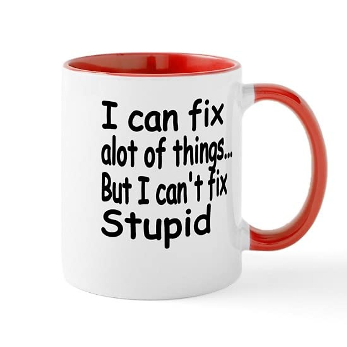 CafePress I Can Fix Alot Of Things But I Cant Fix Stupid Ceramic Coffee Mug, Tea Cup 11 oz