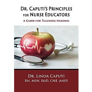Dr. Caputi’s Principles for Nurse Educators: A Guide for Teaching Nursing