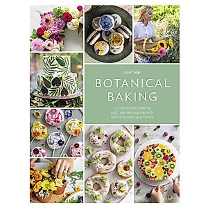 Botanical Baking: Contemporary baking and cake decorating with edible flowers and herbs