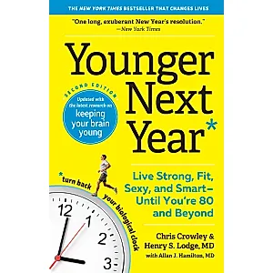 Younger Next Year: Live Strong, Fit, Sexy, and Smart―Until You’re 80 and Beyond