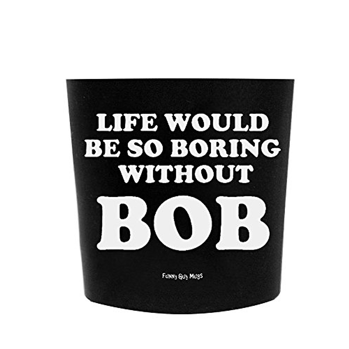 Funny Guy Mugs Life Would Be So Boring Without Bob Travel Tumbler With Removable Insulated Silicone Sleeve, Black, 16-Ounce