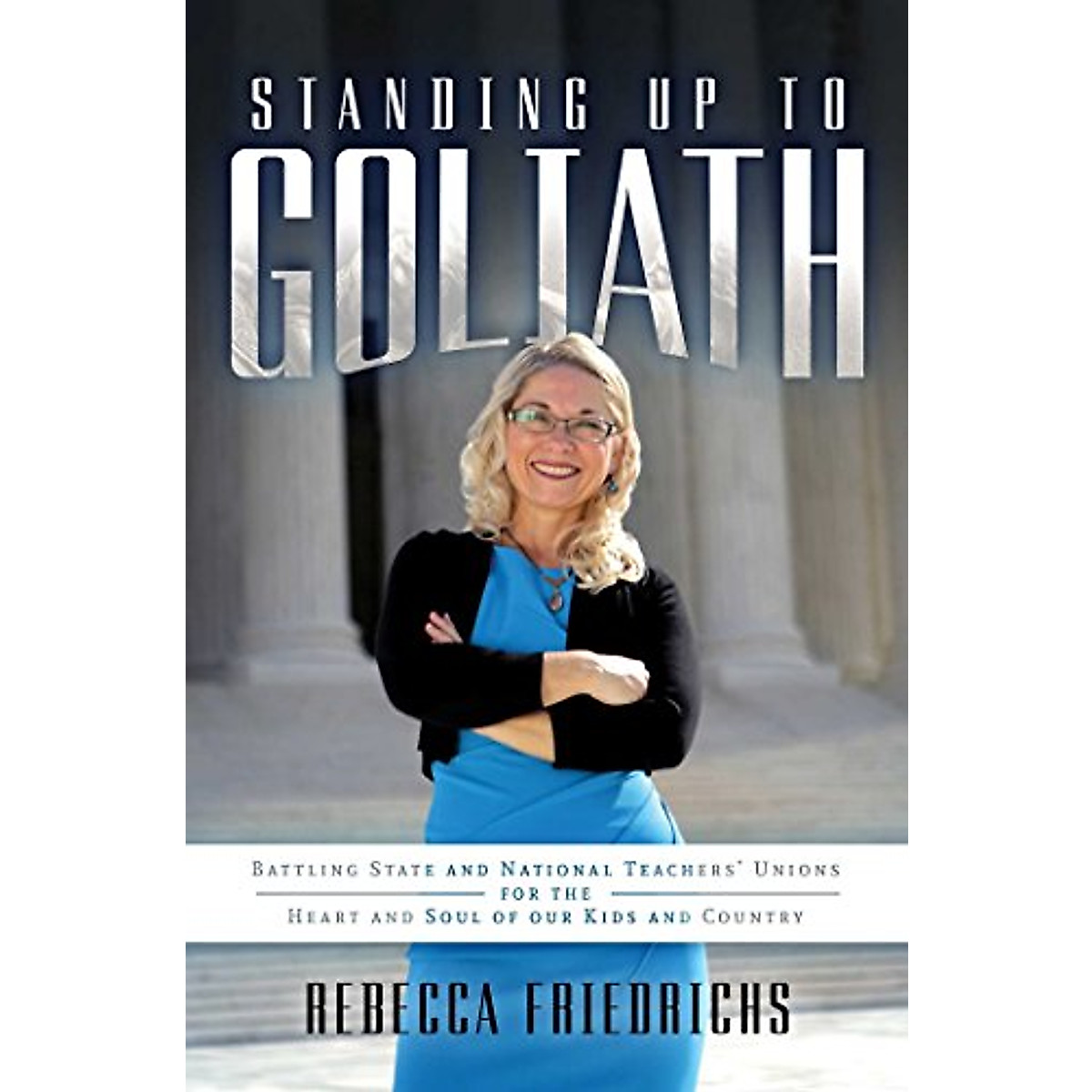 Standing Up to Goliath: Battling State and National Teachers' Unions for the Heart and Soul of Our Kids and Country