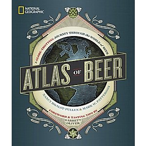 National Geographic Atlas of Beer: A Globe-Trotting Journey Through the World of Beer