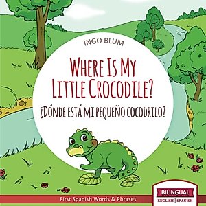 Where Is My Little Crocodile? - ¿Dónde está mi pequeño cocodrilo?: Bilingual Children's Book Spanish English (Where is.? - ¿Dónde está.?)
