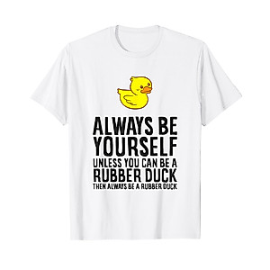 Always Be Yourself Unless You Can Be A Rubber Duck T-Shirt