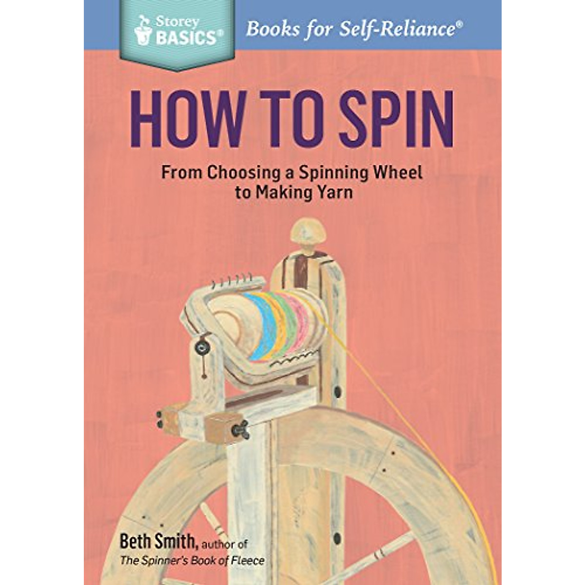 How to Spin: From Choosing a Spinning Wheel to Making Yarn. A Storey BASICS® Title