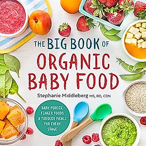 The Big Book of Organic Baby Food: Baby Purées, Finger Foods, and Toddler Meals For Every Stage (Organic Foods for Baby and Toddler)