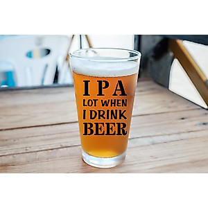 IPA A Lot When I Drink Beer Funny Gift Glasses For Pint Lover- Glass Mug Mugs Gift Sayings Funny Birthday Christmas Holiday Present For Dad Mom Grandpa Grandma Best Novelty Beer Stein Gag Gifts Lovers